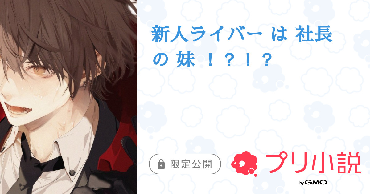 新人ライバー は 社長 の 妹 ！？！？ 【連載中】（ 恋 晴 さんの夢小説） 無料スマホ夢小説ならプリ小説 Bygmo